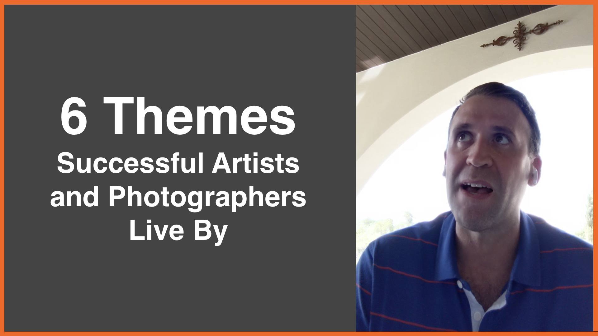 The 6 Themes Successful Artists and Photographers Live By