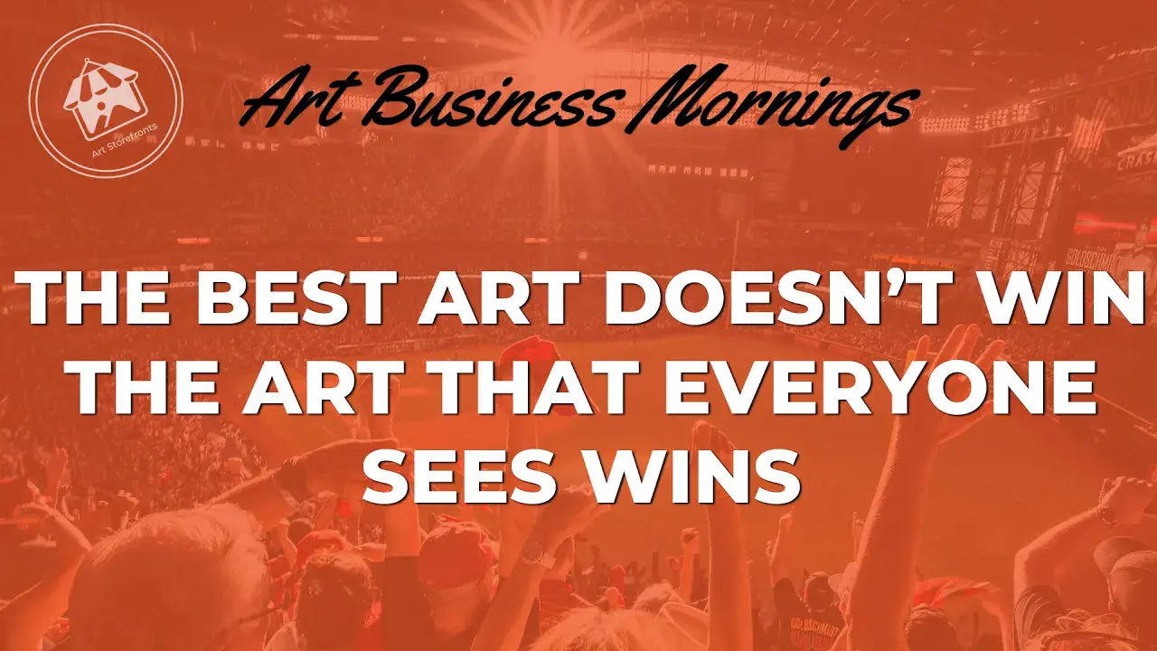 The Best Art Doesn’t Win. The Art that Everyone Sees Wins.